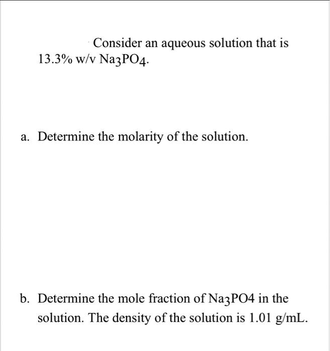 SOLVED: Consider an aqueous solution that is 13.3% w/v Na3PO4 a ...