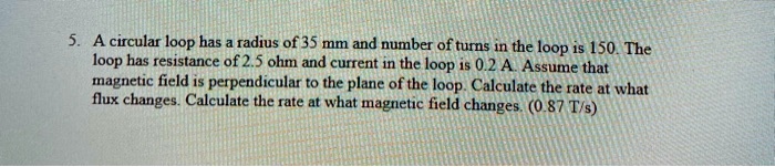 5. A circular loop has a radius of 35 mm and number of turns in the loop is 150. The loop has ...