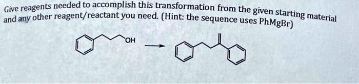 Give reagents needed to accomplish this transformation from the given ...