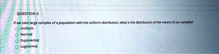 SOLVED: QUESTON If we take large samples of a population with the ...