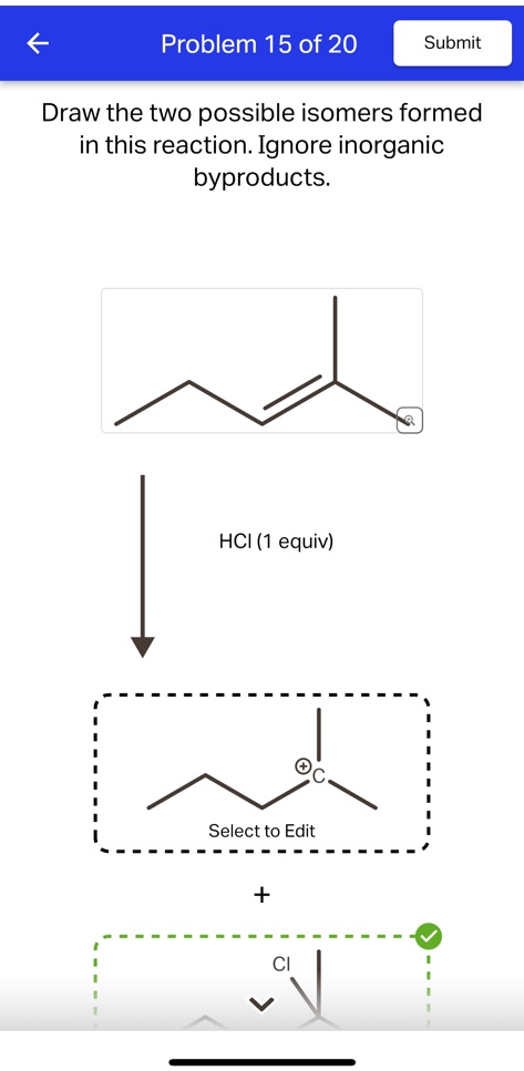 Problem 15 of 20 Submit Draw the two possible isomers formed in this ...