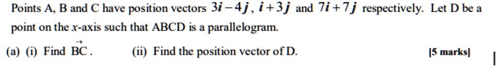 Points A, B and C have position vectors 3i - 4j, i + 3j and 7i + 7j ...