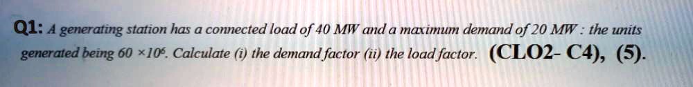 SOLVED: A generating station has a connected load of 40 MW and a maximum demand of 20 MW. The ...