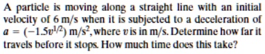 SOLVED: A particle is moving along a straight line with an initial velocity of 6 m/s when it is ...