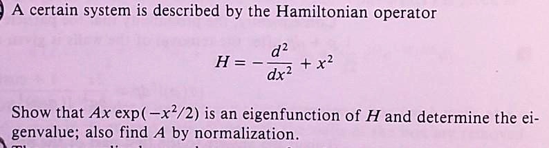 SOLVED: A certain system is described by the Hamiltonian operator H = -d^2/dx^2 + x^2 Show that ...