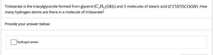 SOLVED: Tristearate is the triacylglyceride formed from glycerol (C3H5 ...