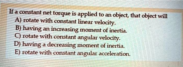 Ifa Constant Net Torque Is Applied To An Object That Object Will A Rotate With Constant Linear