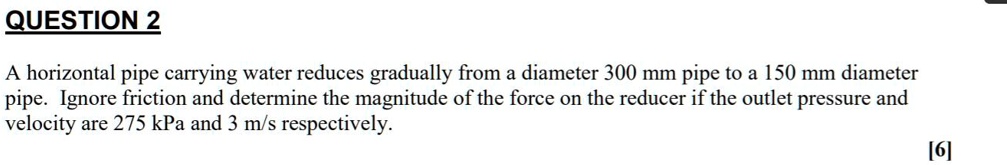 SOLVED: QUESTION 2 A horizontal pipe carrying water reduces gradually from a diameter 300 mm ...
