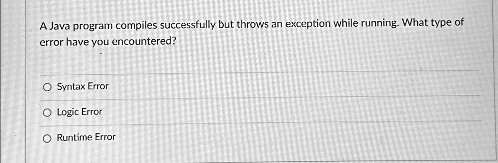 A Java Program Compiles Successfully But Throws An Exception While Running What Type Of Error