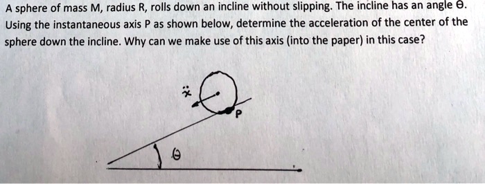 SOLVED: A sphere of mass M, radius R, rolls down an incline without ...