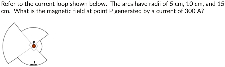 SOLVED: Refer to the current loop shown below: The arcs have radii of 5 ...