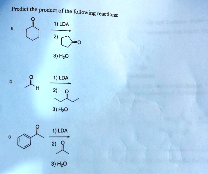 SOLVED: Predict the product of the following reactions: 1) LDA 2) H2O 1 ...