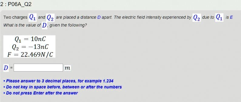 Two charges Q1 and Q2 are placed a distance D apart. The electric field intensity experienced by ...