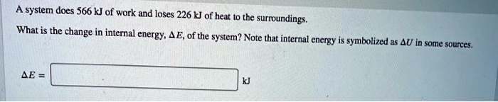 SOLVED: A system does 566 kJ of work and loses 226 kJ of heat t0 the ...