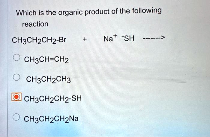Which is the organic product of the following reaction CH3CH2CH2-Br ...