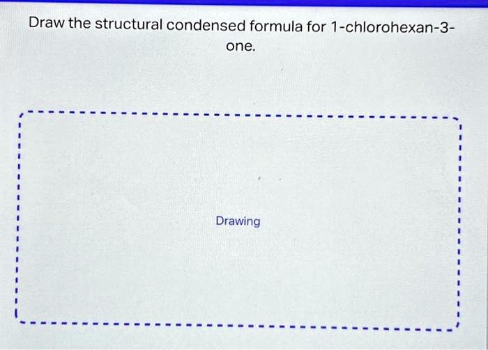 SOLVED: The structural condensed formula for 1-chlorohexan-3-one is ...