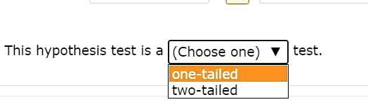 This Hypothesis Test Is A Choose One One Tailed Two Tailed Test 65101 3972