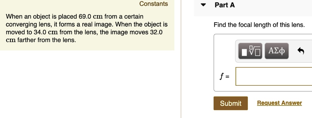 SOLVED:Constants Part A When an object is placed 69.0 cm from a certain converging lens, it ...