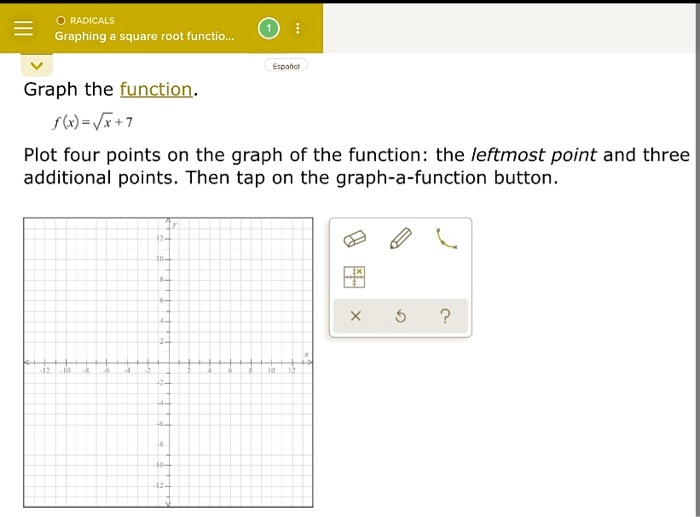 SOLVED: RADICALS Graphing square root functiot E-panci Graph the function. fW)-v;+7 Plot four ...