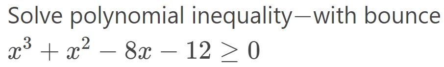 SOLVED: Solve polynomial inequality-with bounce \[ x^{3}+x^{2}-8 x-12 ...