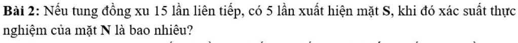 Bài 2: N?u tung ??ng xu 15 l?n liên ti?p, có 5 l?n xu?t hi?n m?t S, khi ?ó xác su?t th?c nghi?m ...