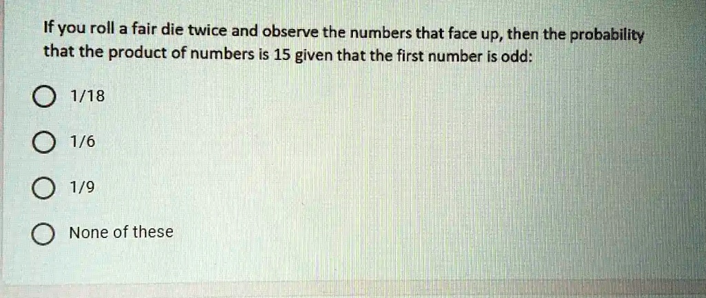 SOLVED: If you roll a fair die twice and observe the numbers that face up, then the probability ...