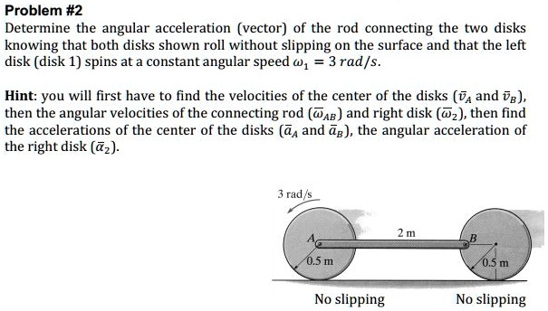 SOLVED: Problem #2: Determine the angular acceleration (vector) of the rod connecting the two ...