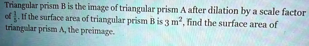 Triangular prism B is the image of triangular prism A after dilation by a scale factor of (1)/(5 ...