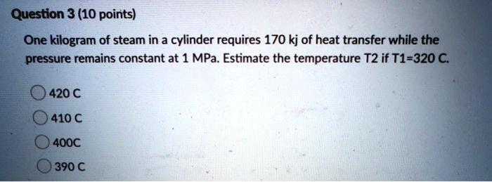 SOLVED: Question 3 (10 points) One kilogram of steam in a cylinder requires 170 kj of heat ...