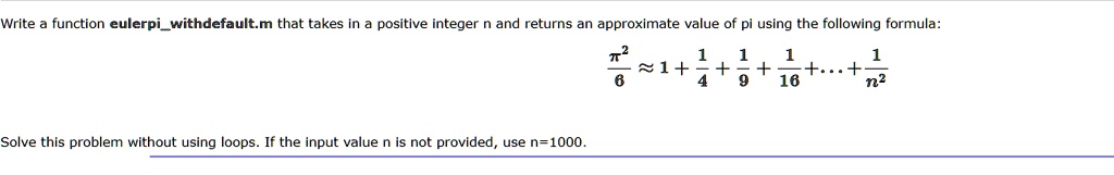 SOLVED: Write a function eulerpiwithdefault.m that takes in a positive ...