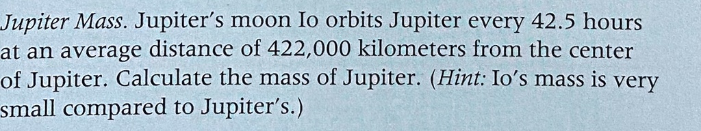 SOLVED: Jupiter Mass. Jupiter's moon Io orbits Jupiter every 42.5 hours at an average distance ...