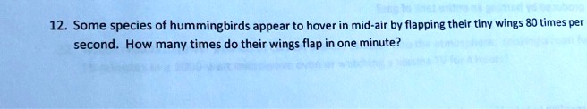 SOLVED: 12 Some species of hummingbirds appear to hover in mid-air by ...