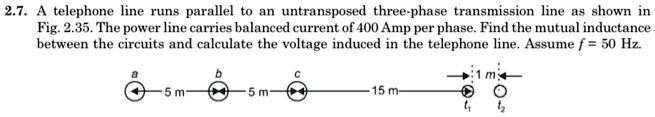 SOLVED: 2.7. A telephone line runs parallel to an untransposed three ...