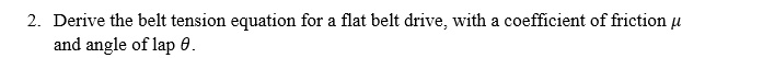 SOLVED: 2. Derive the belt tension equation for a flat belt drive, with ...