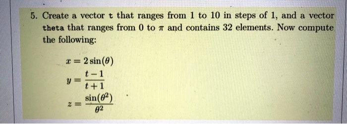 create a vector that ranges from 1 to 10 in steps of 1 and vector theta that ranges from 0 to 7 ...