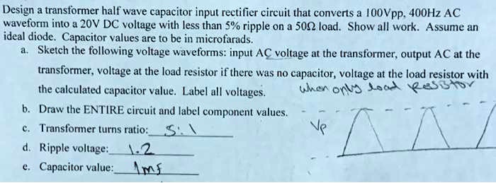 SOLVED: Design a transformer half-wave capacitor input rectifier circuit that converts a 100Vpp ...