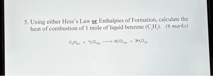SOLVED: 5. Using either Hess's Law or Enthalpies of Formation, calculate the heat of combustion ...