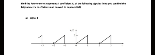 find the fourier series exponential coefficient cn of the following signals hint you can find ...