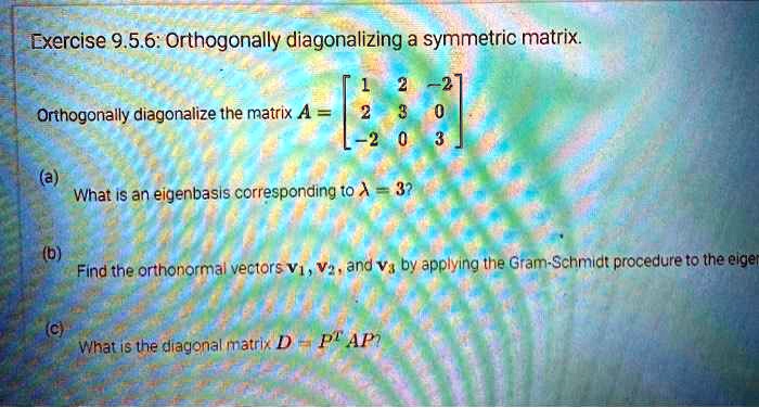 SOLVED: Exercise 9.5.6: Orthogonally diagonalizing a symmetric matrix ...