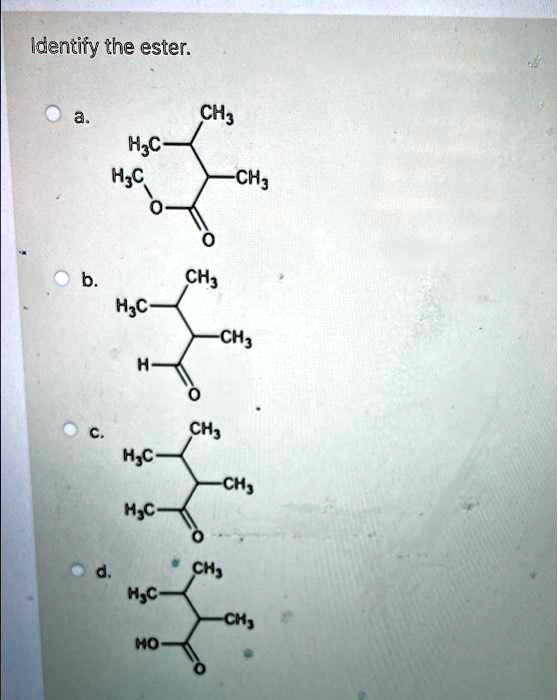 SOLVED: Identify the ester a. CH3 CH2 CH2 CH3 0 b CH3 CH3 CH3 H3C CH MgC d. HgC CH3 CH3 CH3 HO