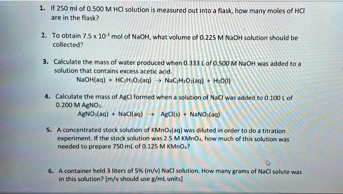 1. If 250 ml of 0.500 M HCl solution is measured out into a flask, how many moles of HCl are in ...