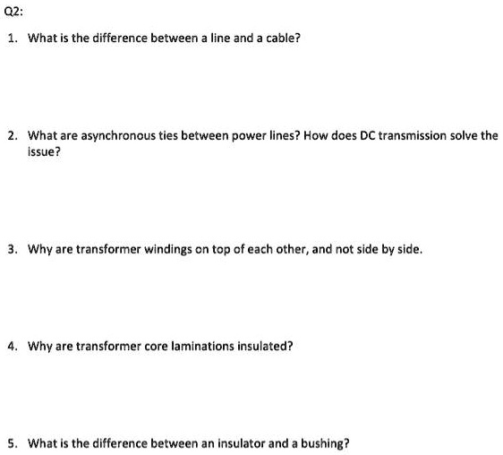 Q2: 1. What is the difference between a line and a cable? 2. What are asynchronous ties between ...