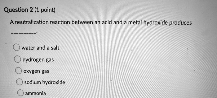 SOLVED: Question 2 (1 point) A neutralization reaction between an acid and a metal hydroxide ...