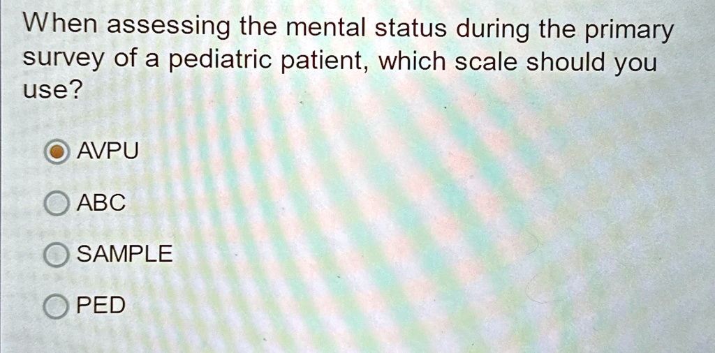 when assessing the mental status during the primary survey of a ...