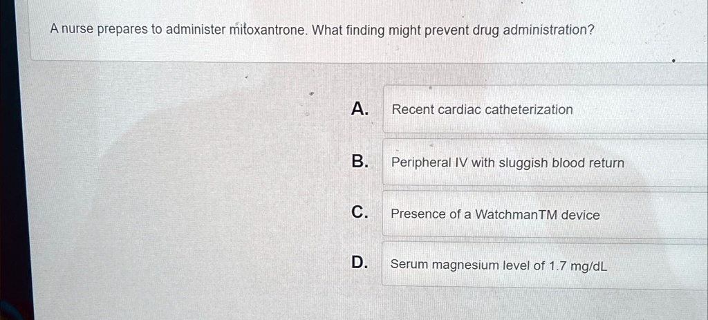 a nurse prepares to administer mitoxantrone what finding might prevent ...