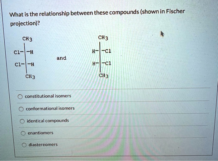 SOLVED: What is the relationship between these compounds (shown in Fischer projection)? CH3 CH3 ...