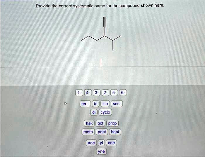Provide the correct systematic name for the compound shown here. 1- 4 ...
