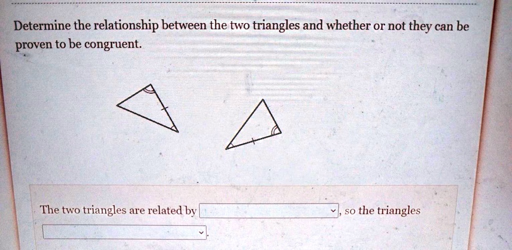 SOLVED: 'Determine the relationship between the two triangles and whether or not they can be ...