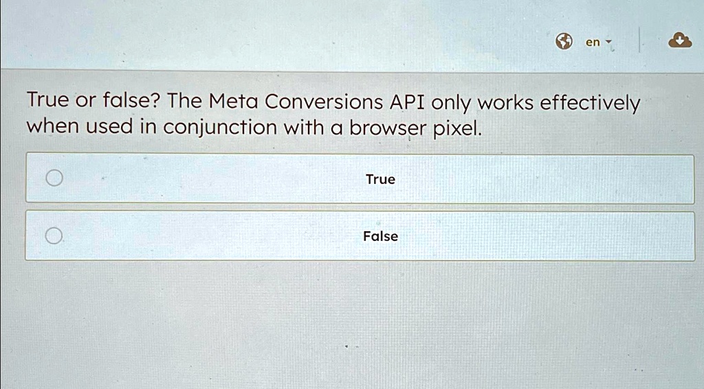 True or false? The Meta Conversions API only works effectively when ...