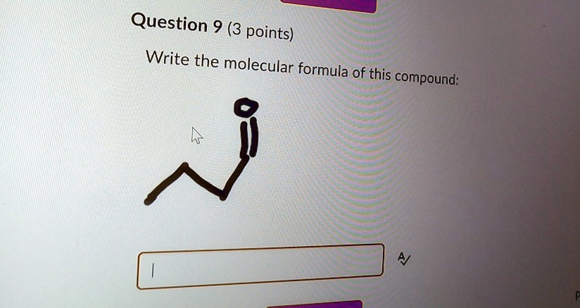 SOLVED: Question 9 (3 points) Write the molecular formula of this ... SOLVED: Question 9 (3 points) Write the molecular formula of this ...